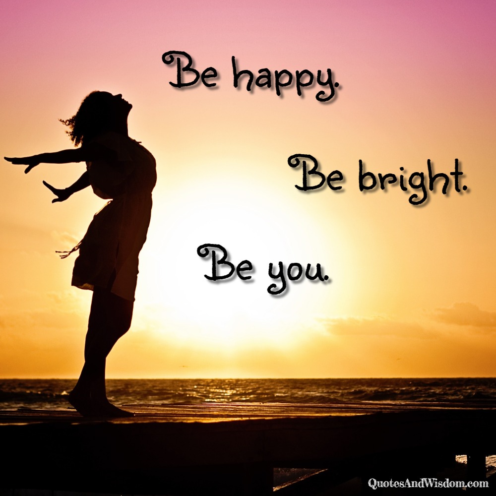 QuotesAndWisdom.com - Quote: Be Happy, be bright, be you