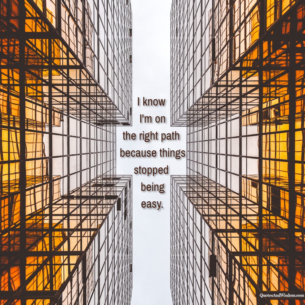 QuotesAndWisdom.com - Quote: I know I'm on the right path because ...