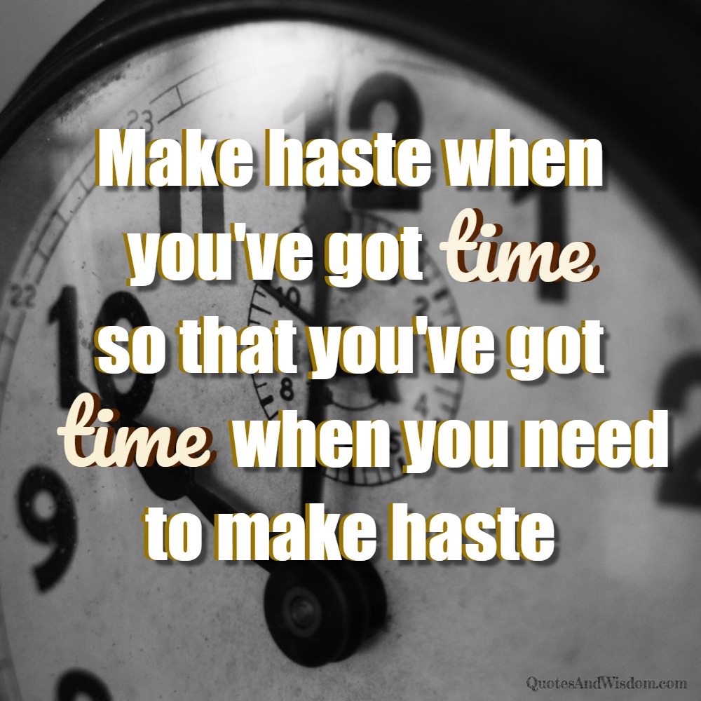 QuotesAndWisdom.com - Quote: Make haste when you've got time.