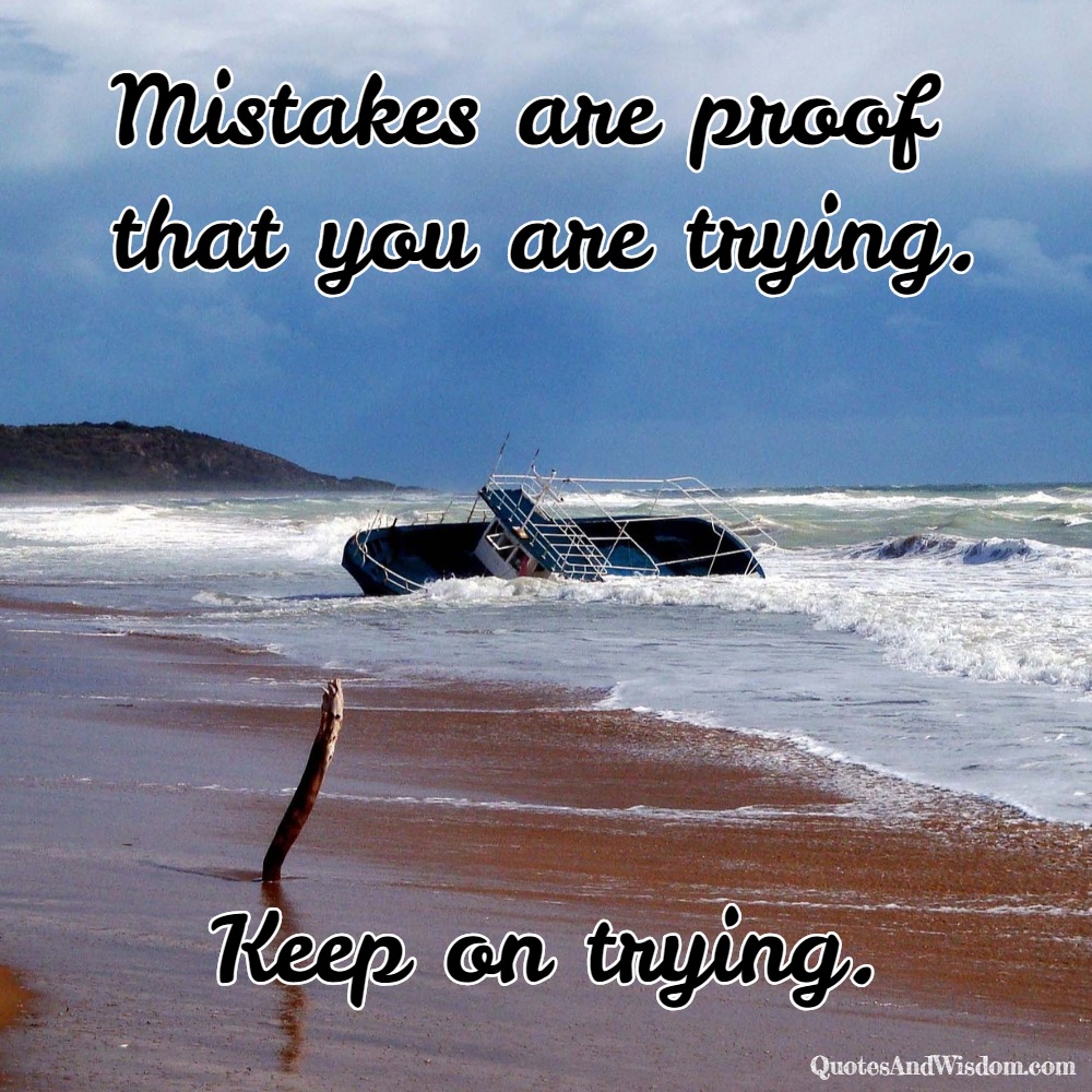 QuotesAndWisdom.com - Quote: Mistakes are proof you are trying. Keep on ...