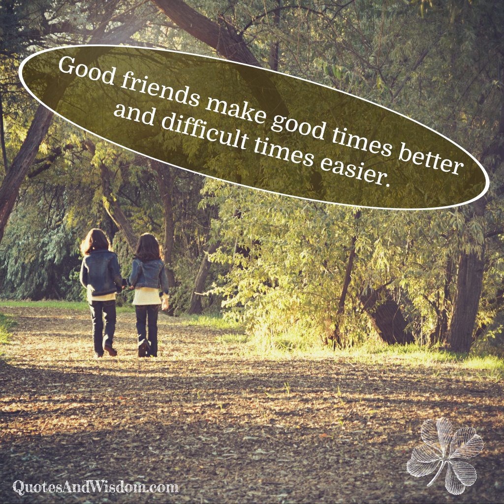 QuotesAndWisdom.com - Quote: Good friends make good times better and ...