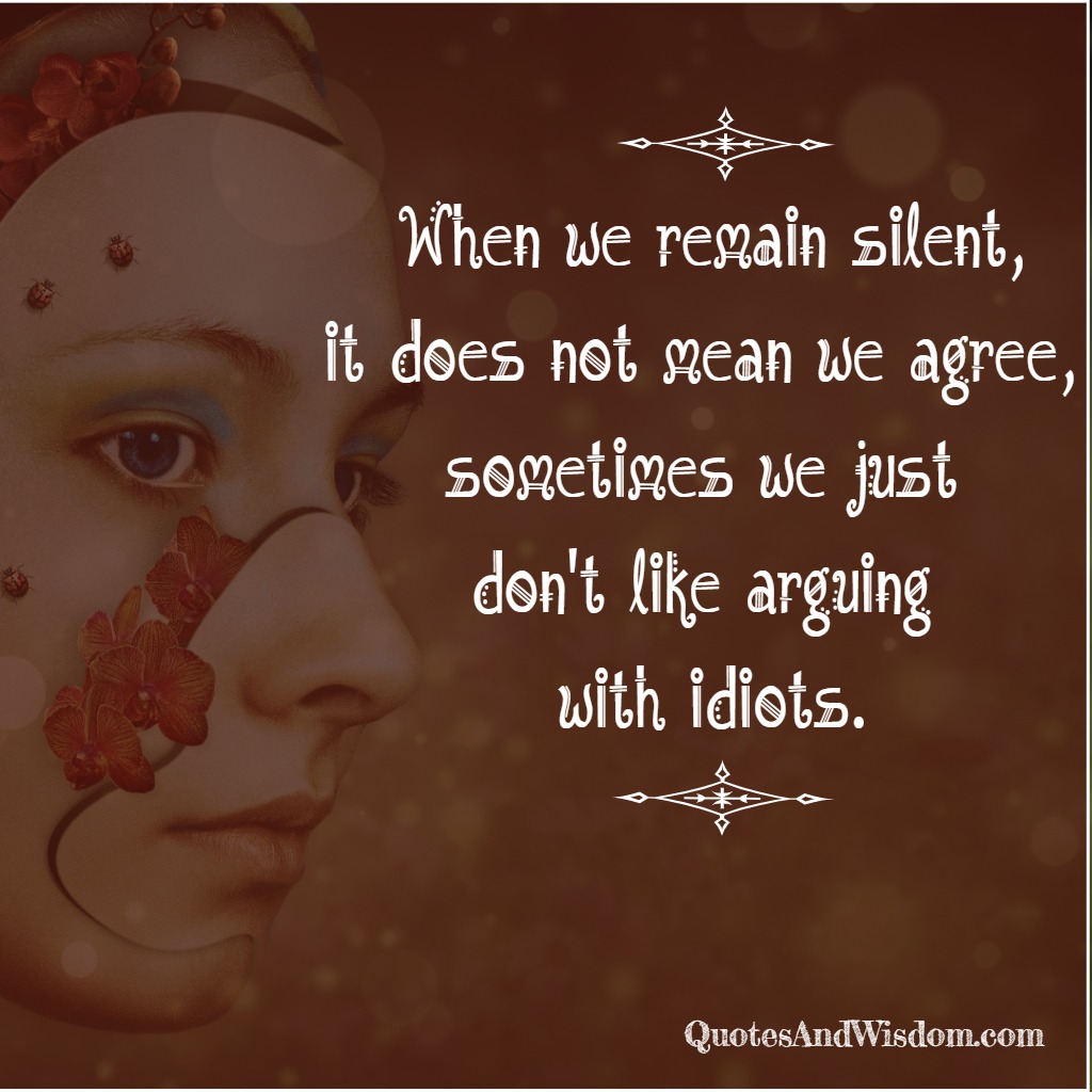 QuotesAndWisdom.com - Quote: When we remain silent, it does not mean we ...