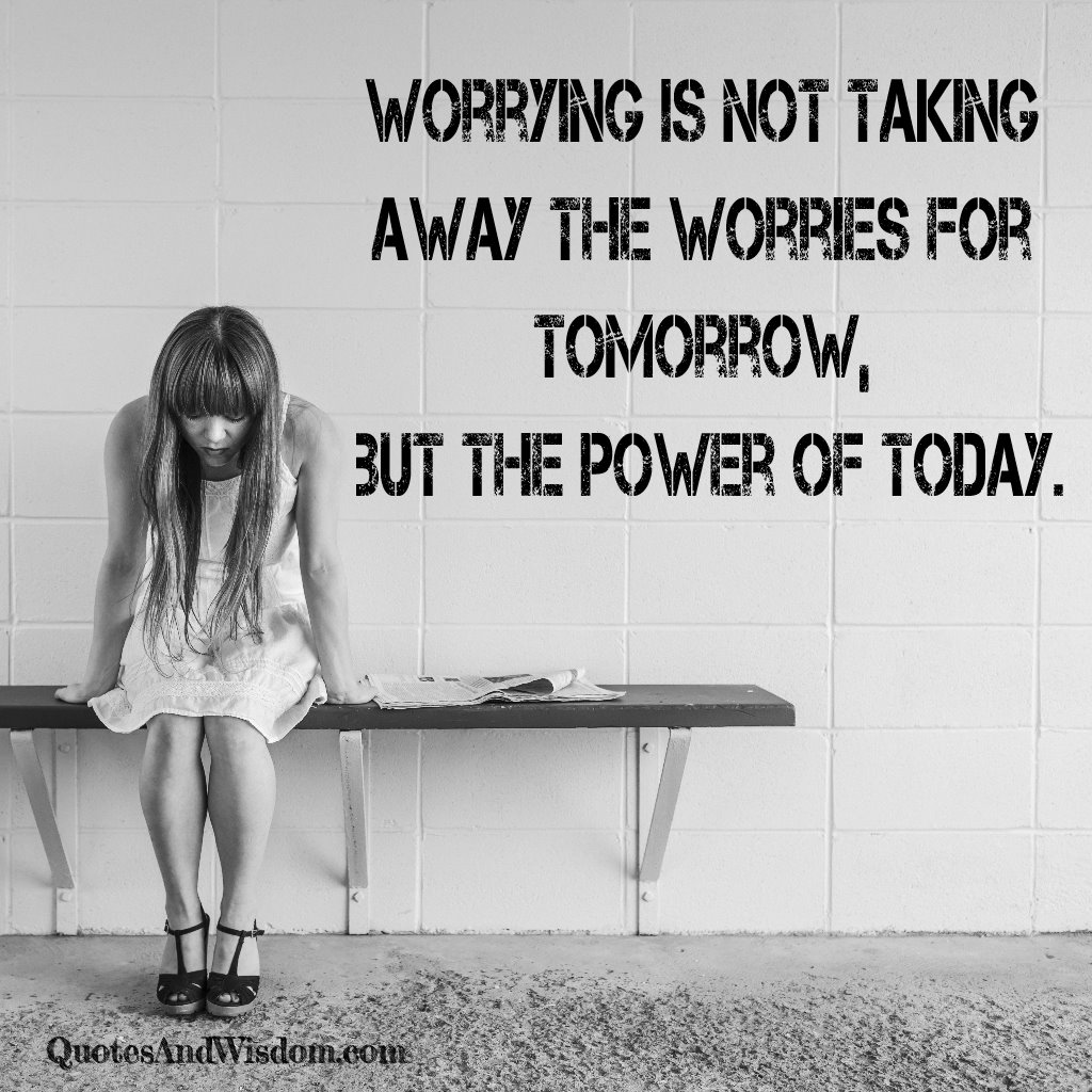 QuotesAndWisdom.com - Quote: Worrying is not taking away the worries ...